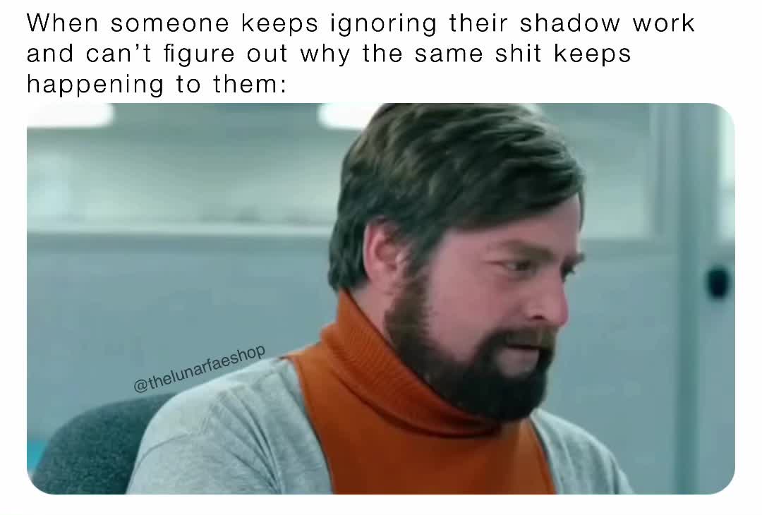 When someone keeps ignoring their shadow work and can’t figure out why ...