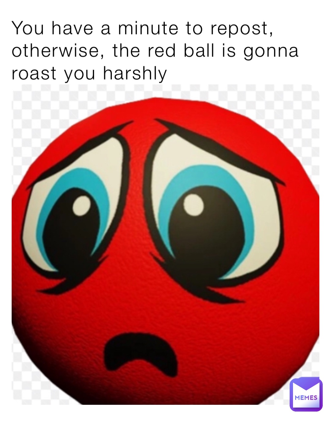You have a minute to repost, otherwise, the red ball is gonna roast you ...