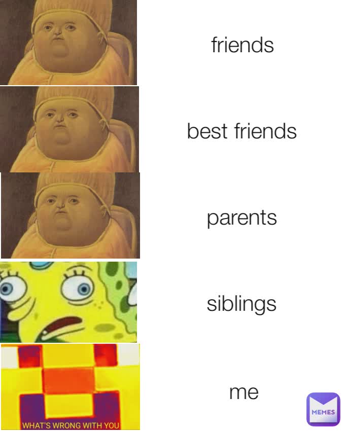 Friends Best Friends Parents Siblings Me your parents1935 Memes friends-best-friends-parents-siblings-me-your-parents1935-memes