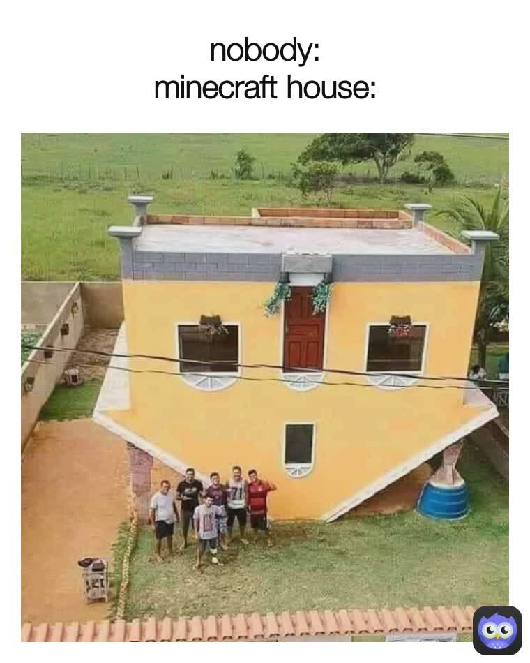 nobody: minecraft house: | @johnreivenchua09 | Memes