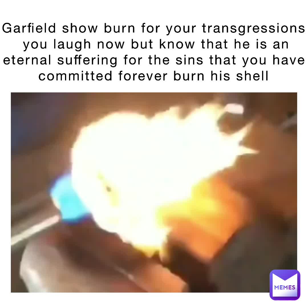 Garfield show burn for your transgressions you laugh now but know that he is an eternal ...