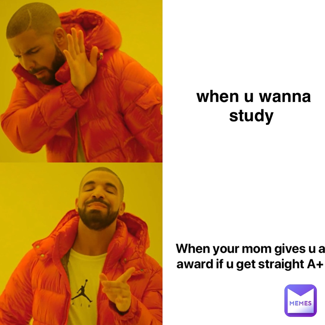 When Your Mom Gives U A Award If U Get Straight A When U Wanna Study when-your-mom-gives-u-a-award-if-u-get-straight-a-when-u-wanna-study
