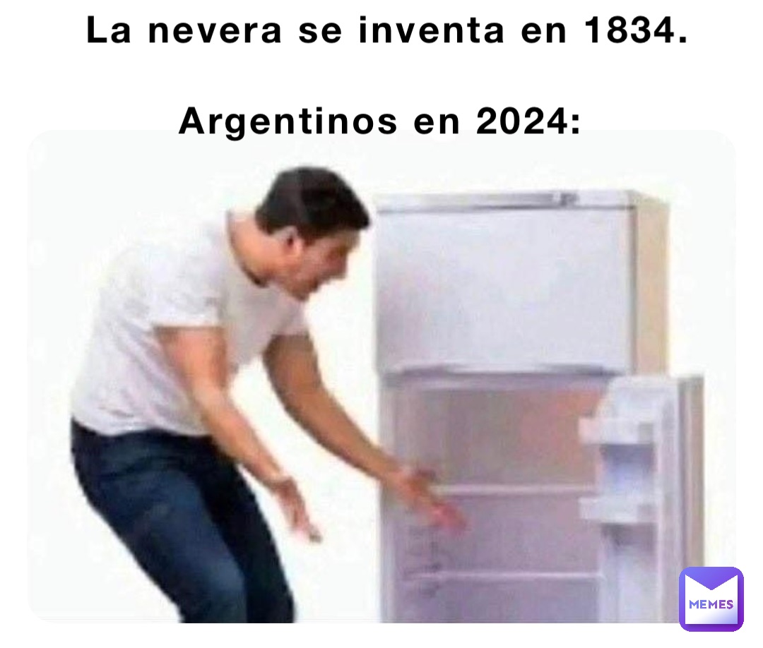 La nevera se inventa en 1834. Argentinos en 2024: | @asamoa | Memes