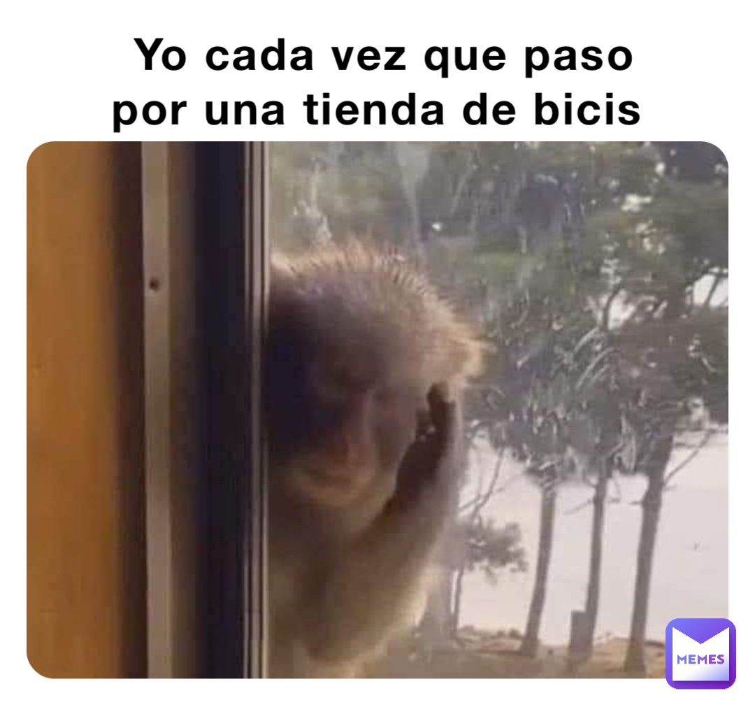 Yo cada vez que paso por una tienda de bicis | @asamoa | Memes