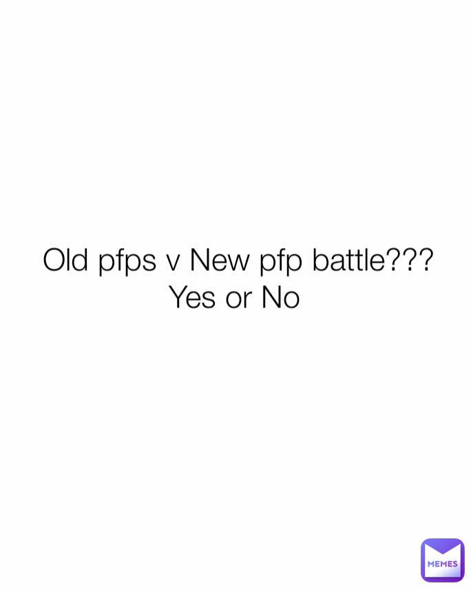 Old pfps v New pfp battle??? Yes or No | @Mwsked | Memes