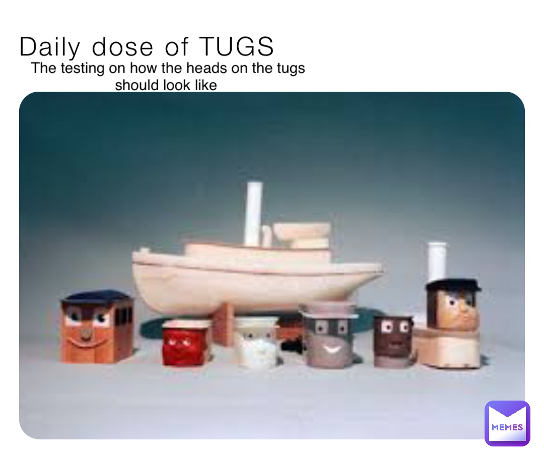 Daily dose of TUGS The testing on how the heads on the tugs should look ...