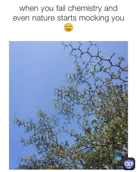 when you fail chemistry and even nature starts mocking you 😑 | @cath ...