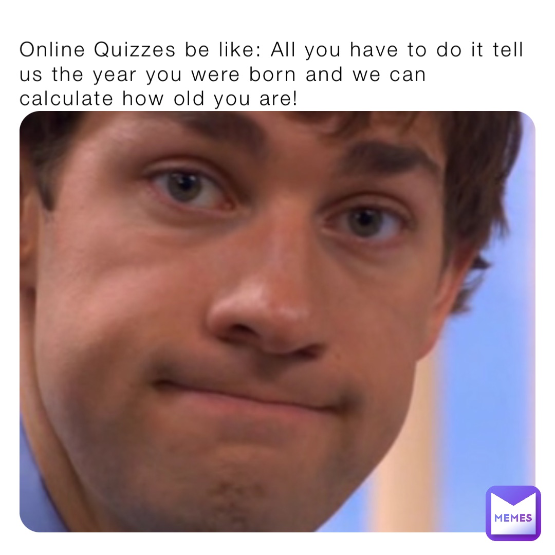 Online Quizzes Be Like All You Have To Do It Tell Us The Year You Were Online Quizzes Be Like All You Have To Do It Tell Us The Year You Were