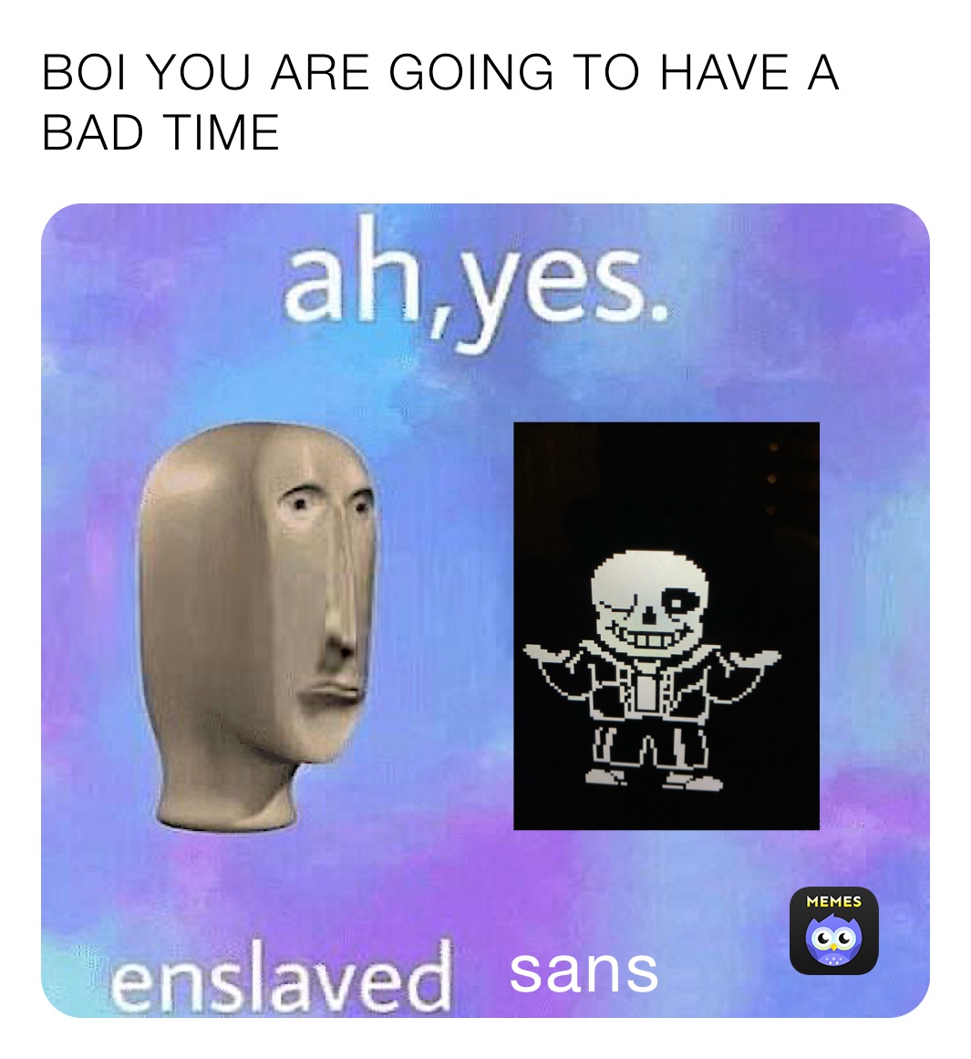 BOI YOU ARE GOING TO HAVE A BAD TIME mike lol cool Memes BOI YOU ARE GOING TO HAVE A BAD TIME mike lol cool Memes
