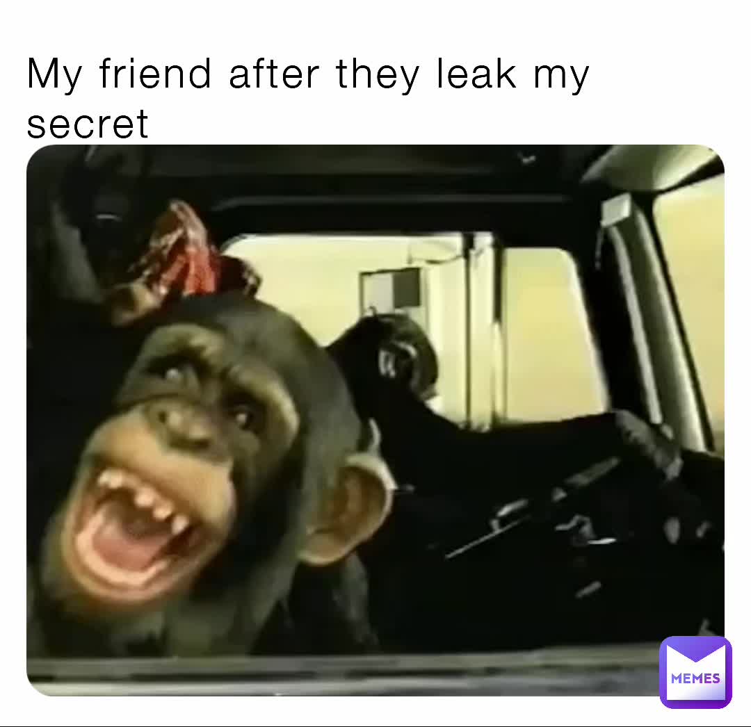 My friend after they leak my secret | @goofy_ahh_88144128 | Memes