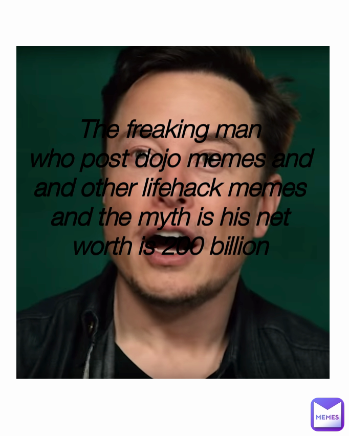 The freaking man who post dojo memes and and other lifehack memes and ...