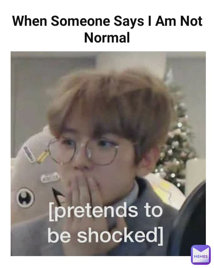 When Someone Says I Am Not Normal | @bts_its_yonnie | Memes