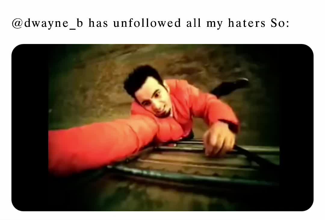 @dwayne_b has unfollowed all my haters So: | @He_Hate_Me_Anyways | Memes