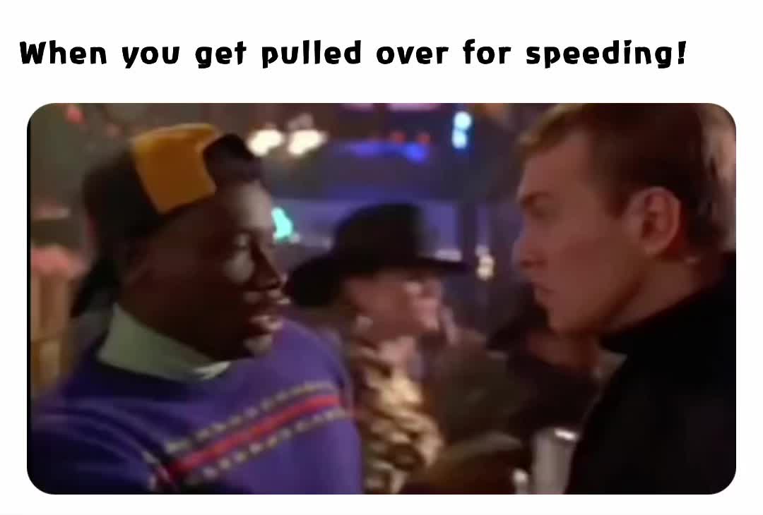 When you get pulled over for speeding! | @He_Hate_Me_Anyways | Memes