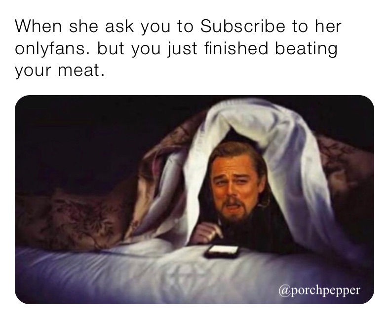 When she ask you to Subscribe to her onlyfans. but you just finished ...
