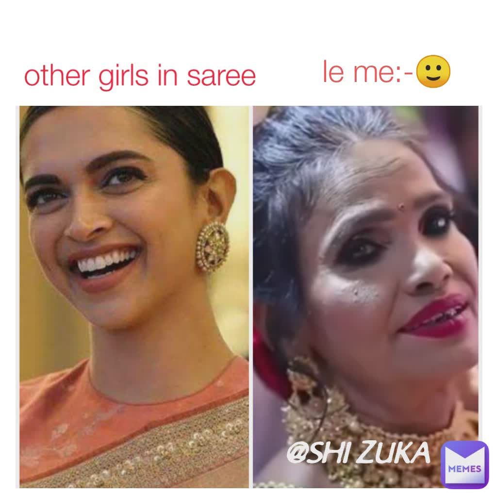 @SHI ZUKA le me:-🙂 other girls in saree | @shizuka_sizu | Memes