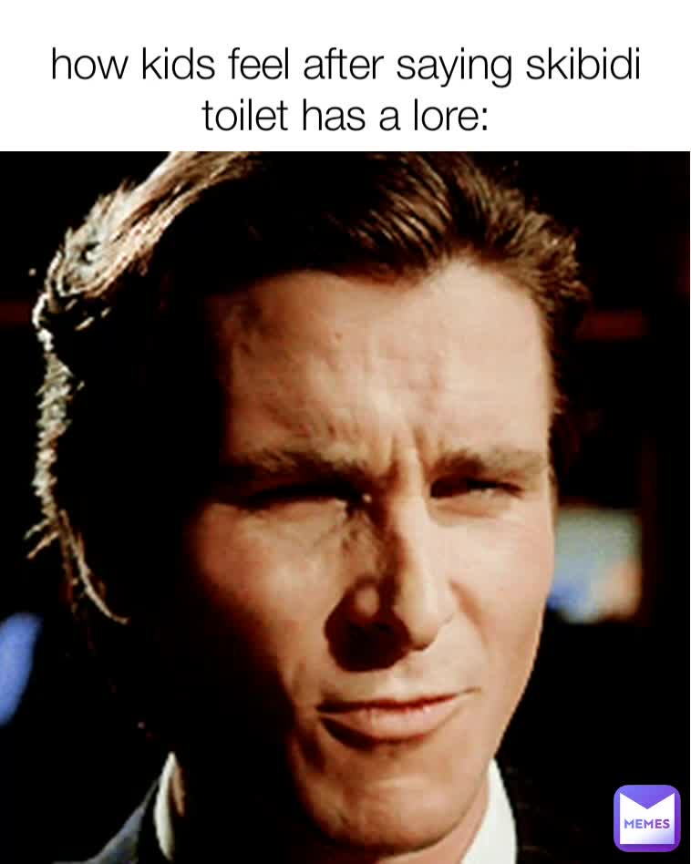 how kids feel after saying skibidi toilet has a lore: | @vegtableto | Memes