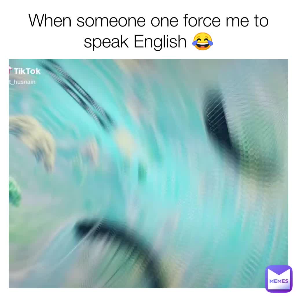 When Someone One Force Me To Speak English Memebyfahad Memes When Someone One Force Me To Speak English Memebyfahad Memes