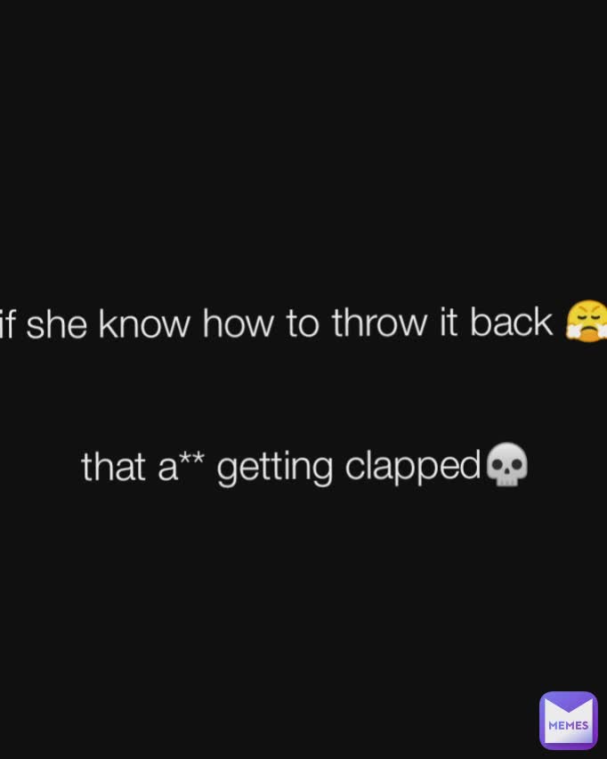 If She Know How To Throw It Back 😤 That A Getting Clapped💀 Israelxo Memes