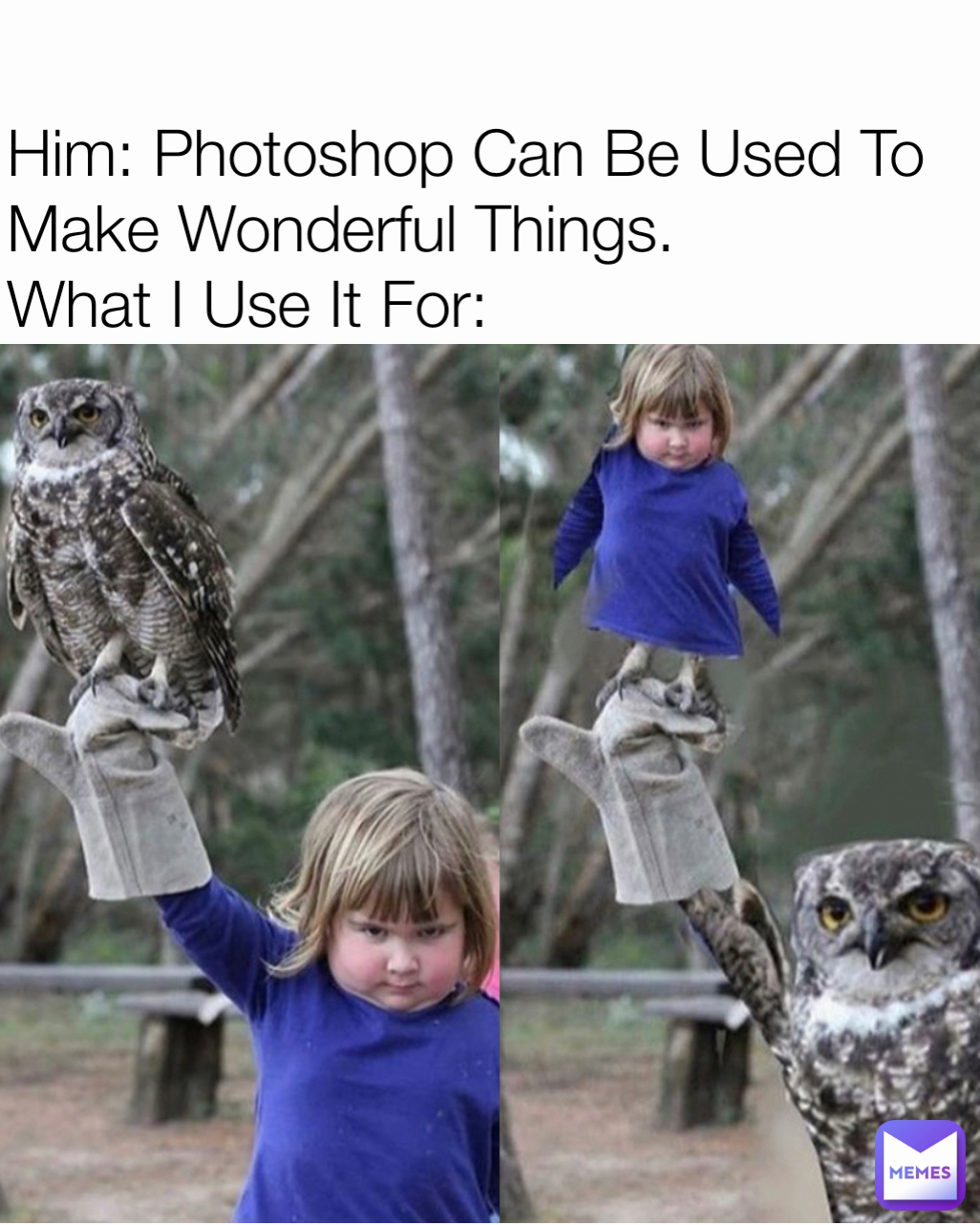 Him: Photoshop Can Be Used To Make Wonderful Things. What I Use It For ...