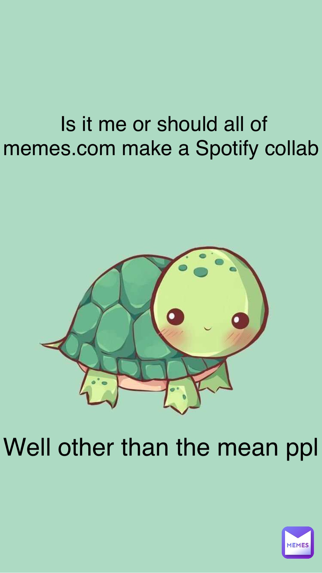Is it me or should all of memes.com make a Spotify collab Well other ...