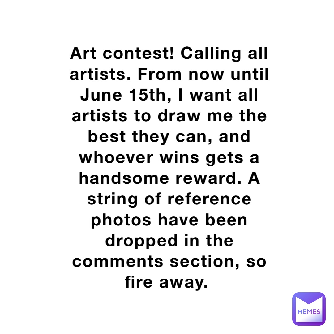 Art contest! Calling all artists. From now until June 15th, I want all ...