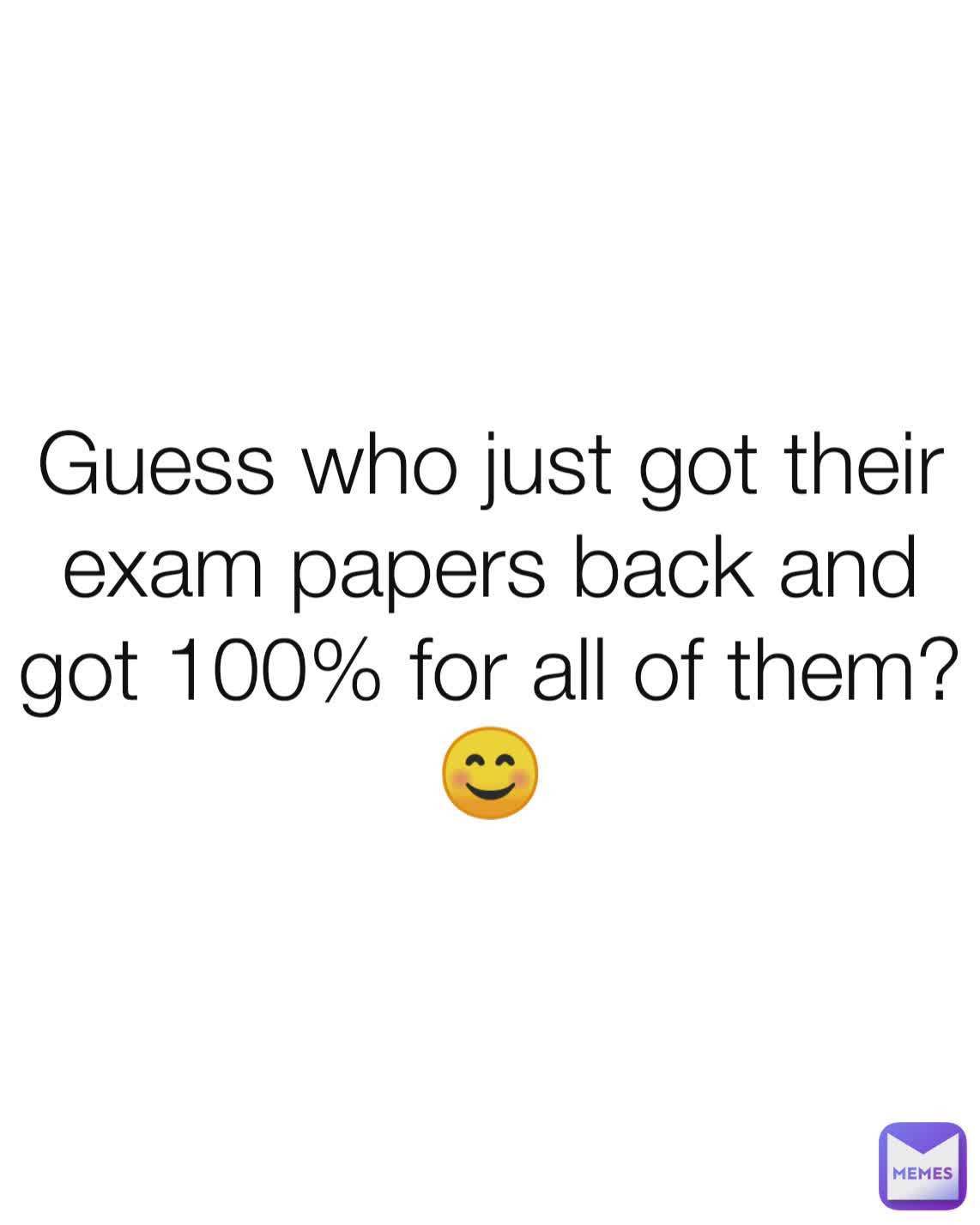 Guess who just got their exam papers back and got 100% for all of them ...