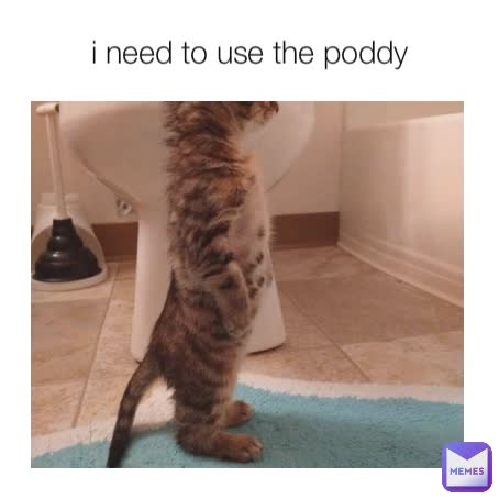 i need to use the poddy | @UwU_MemeMaker_358 | Memes