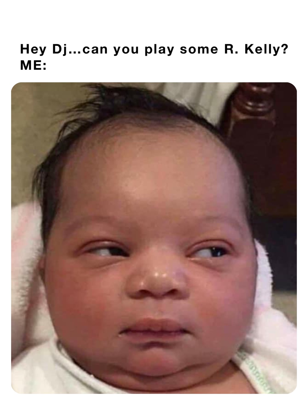 Hey Dj…can you play some R. Kelly? ME: | @djmeccanyc | Memes