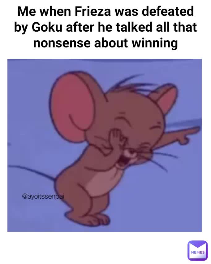 Me when Frieza was defeated by Goku after he talked all that nonsense ...