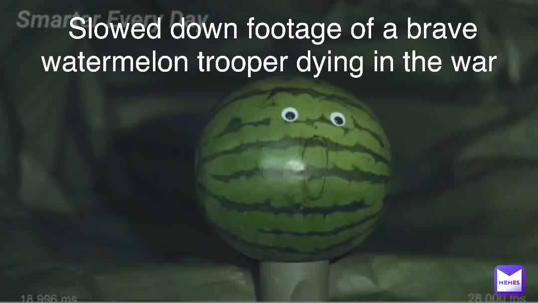 Slowed down footage of a brave watermelon trooper dying in the war ...
