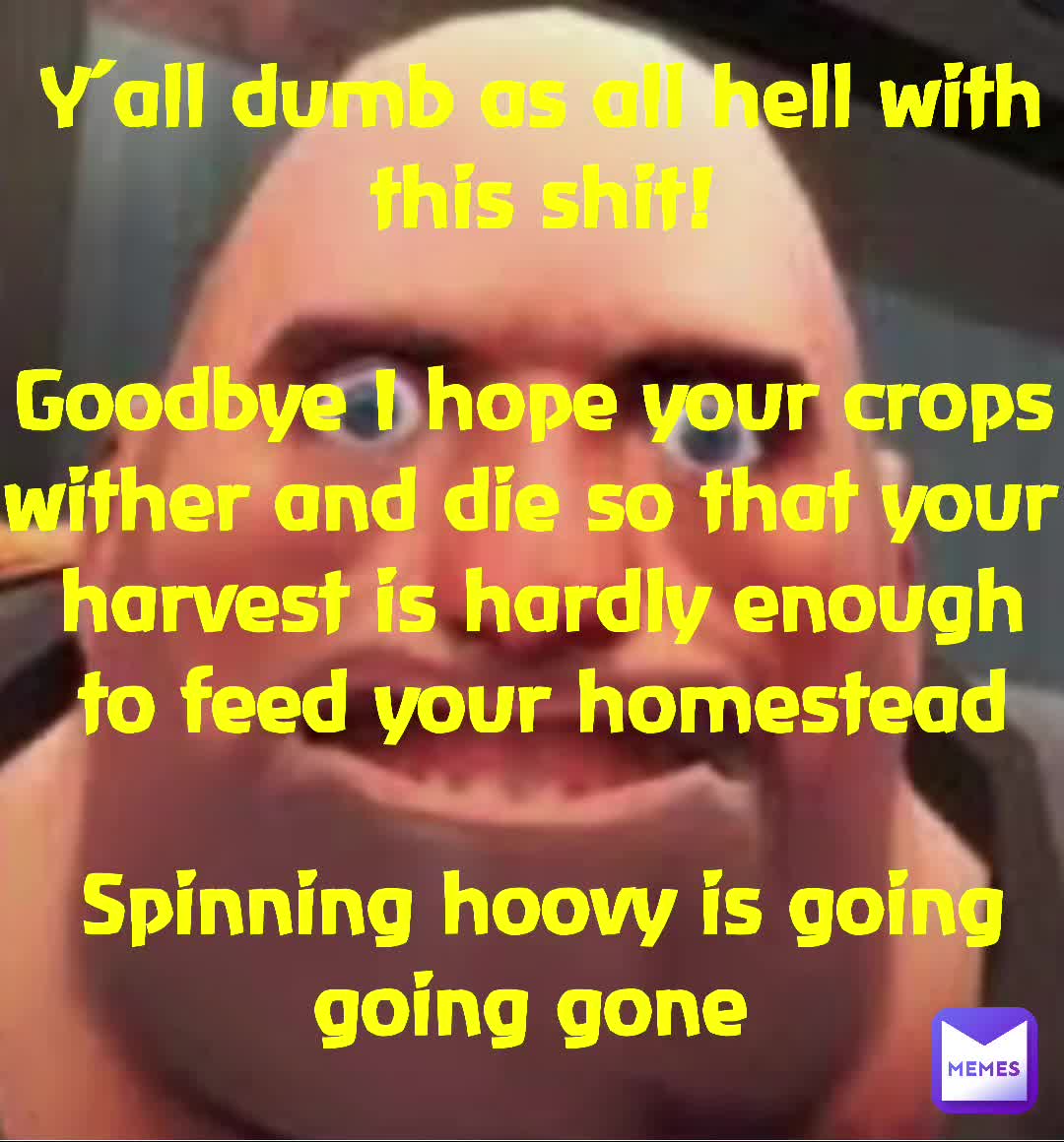 Y’all dumb as all hell with this shit! Goodbye I hope your crops wither ...