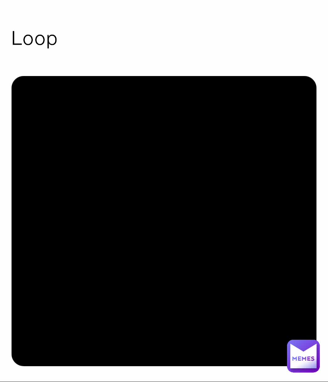 Loop | @memetic_lol | Memes