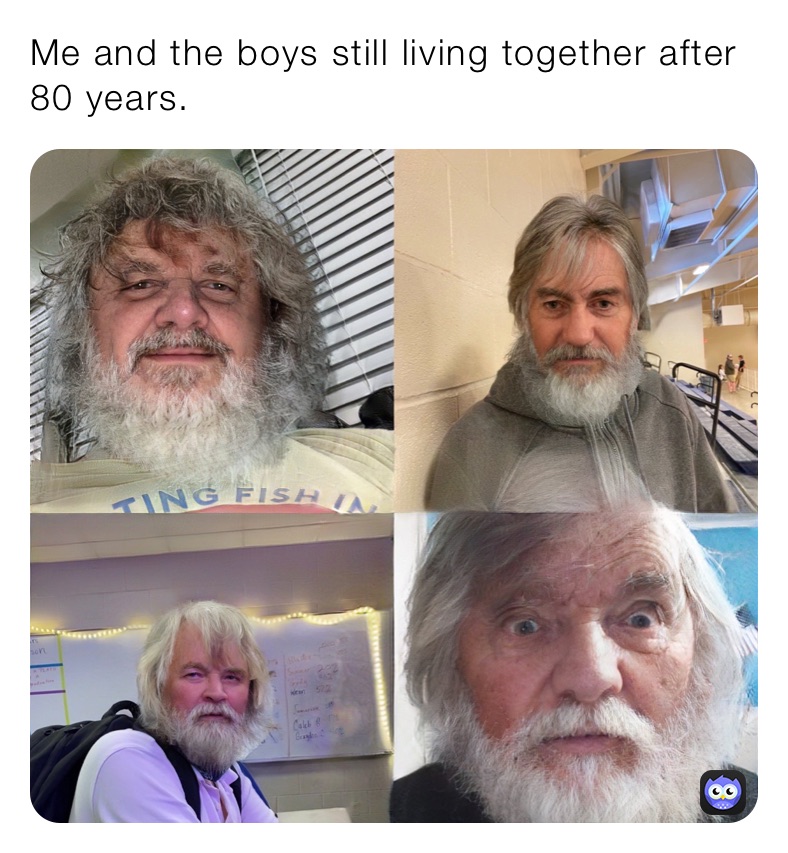Me and the boys still living together after 80 years. | @whatsmyname22 ...