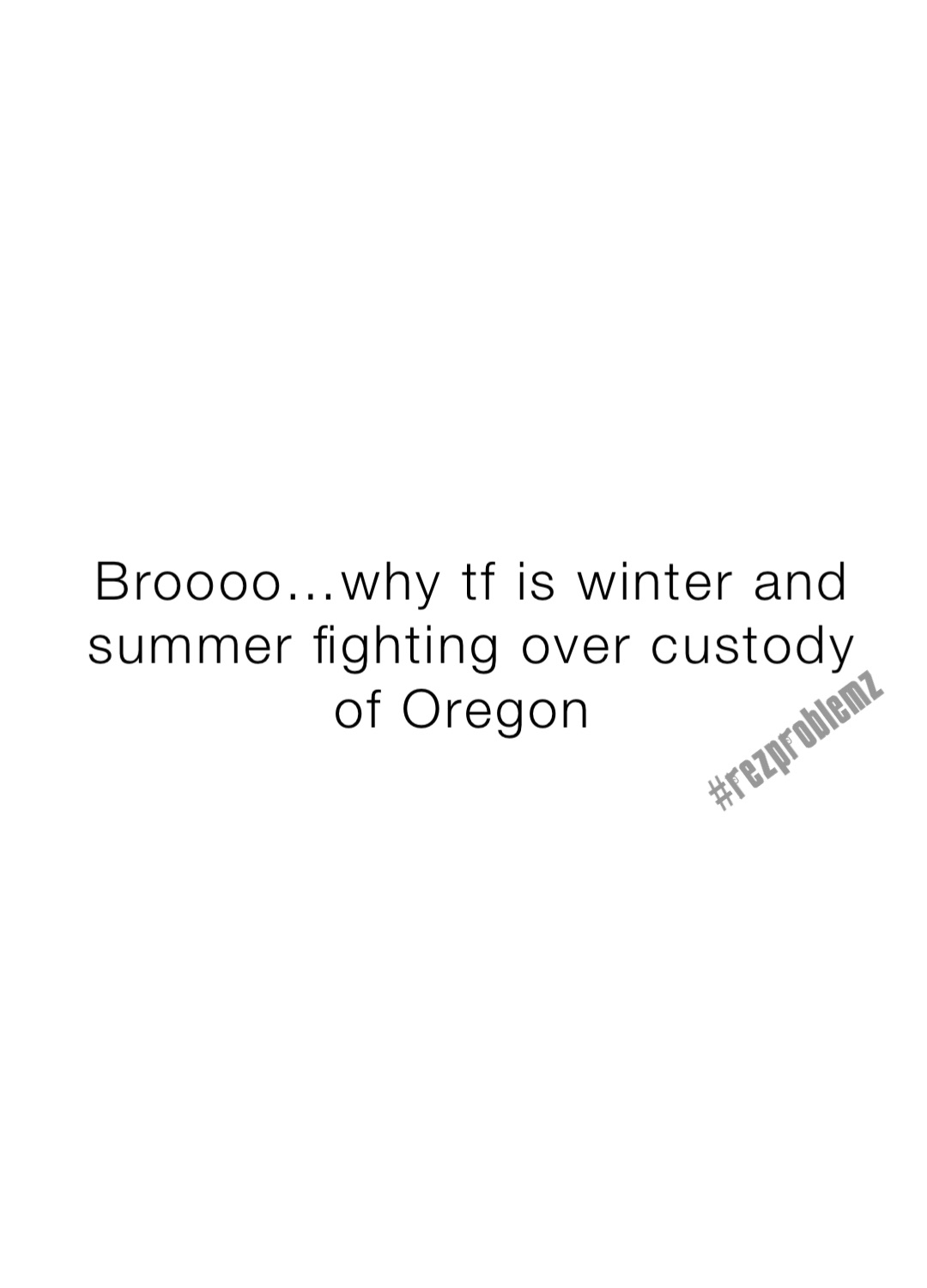 Broooo…why tf is winter and summer fighting over custody of Oregon ...