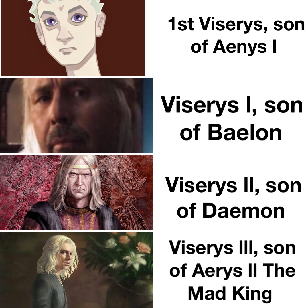 1st Viserys, son of Aenys l Viserys l, son of Baelon Viserys ll, son of ...