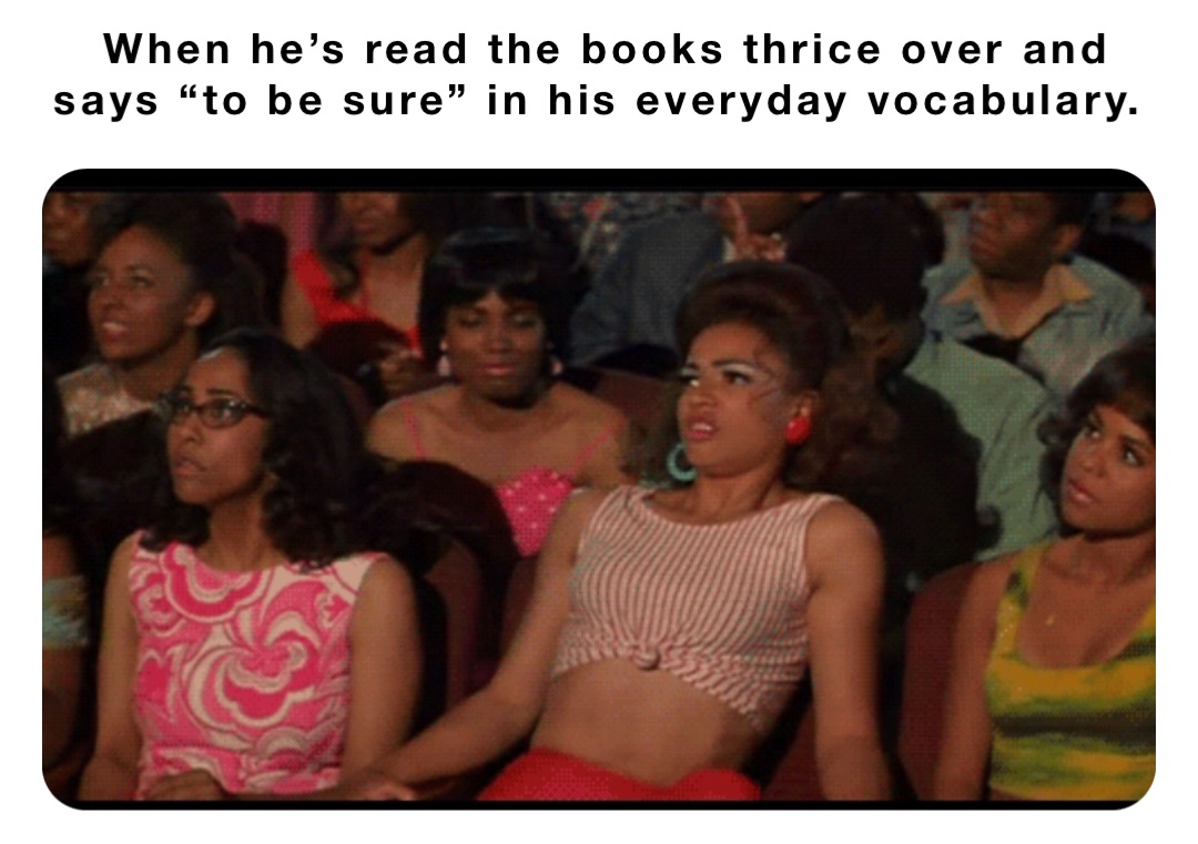 When he’s read the books thrice over and says “to be sure” in his ...