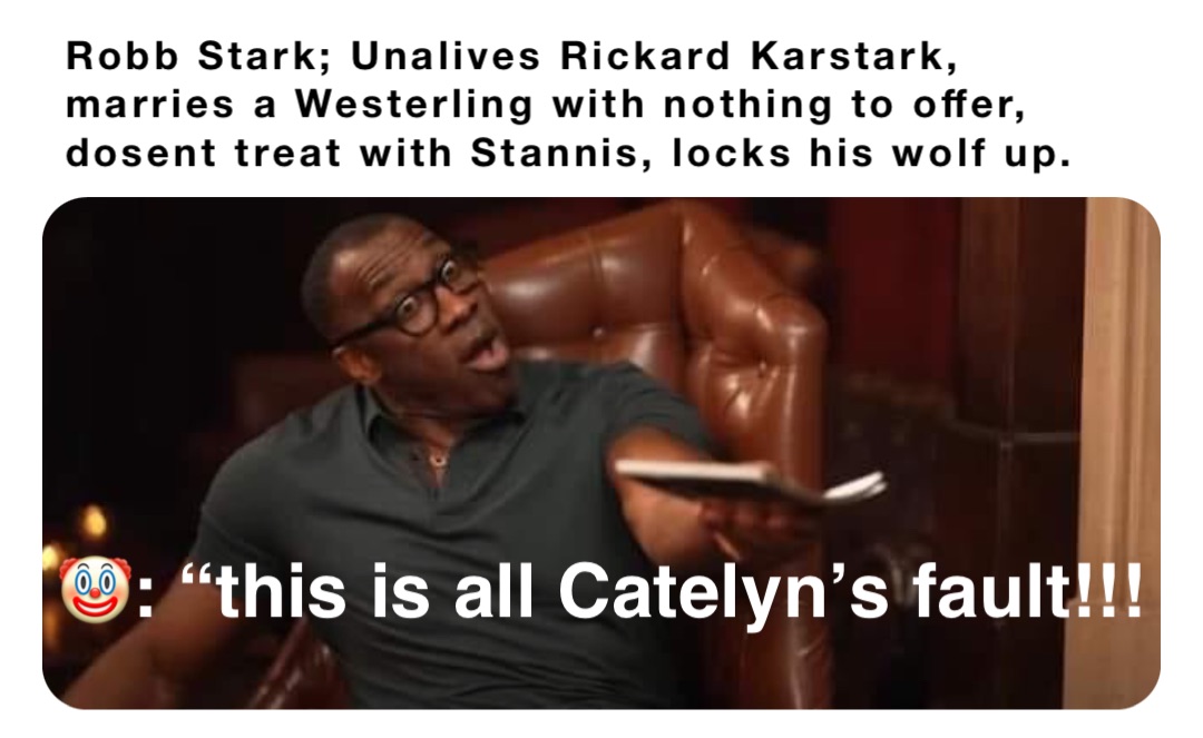 Robb Stark; Unalives Rickard Karstark, marries a Westerling with ...