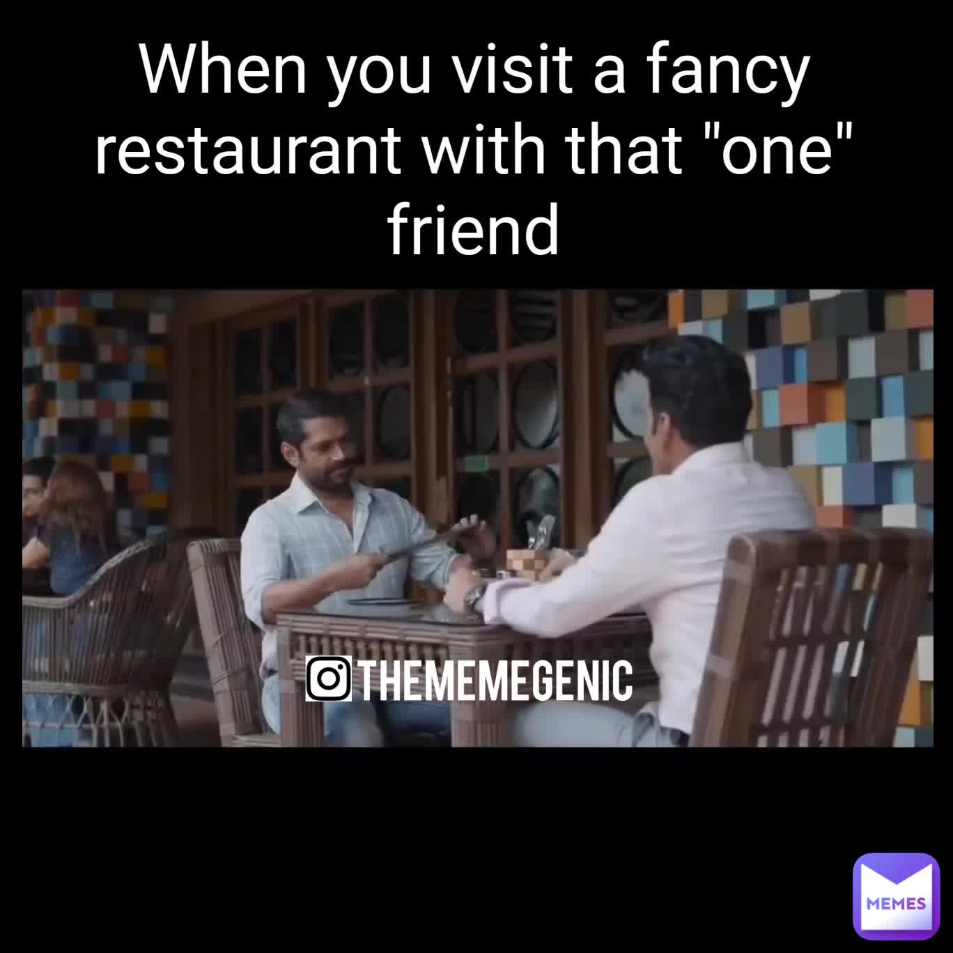 When you visit a fancy restaurant with that "one" friend ...