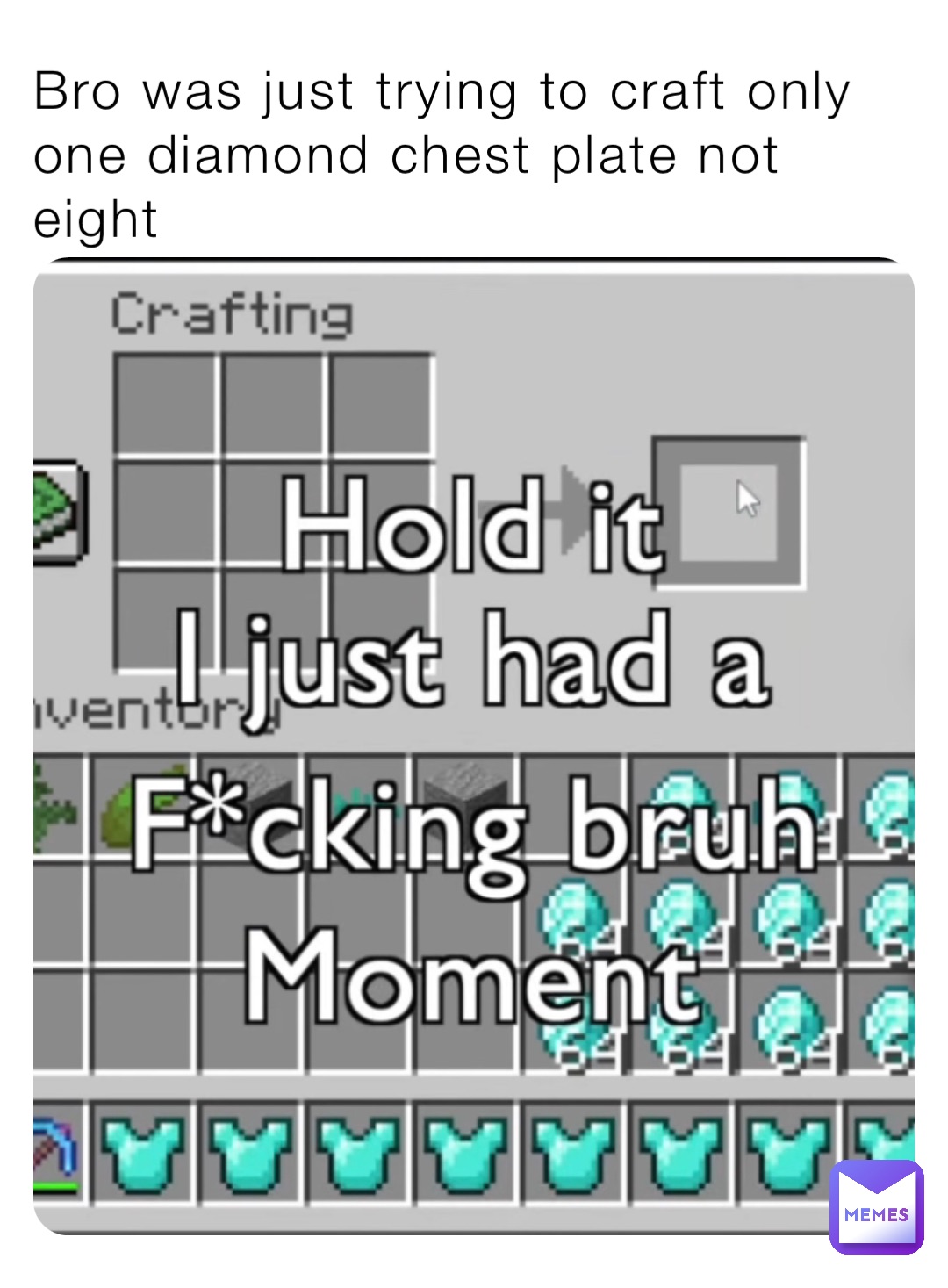 Bro was just trying to craft only one diamond chest plate not eight ...