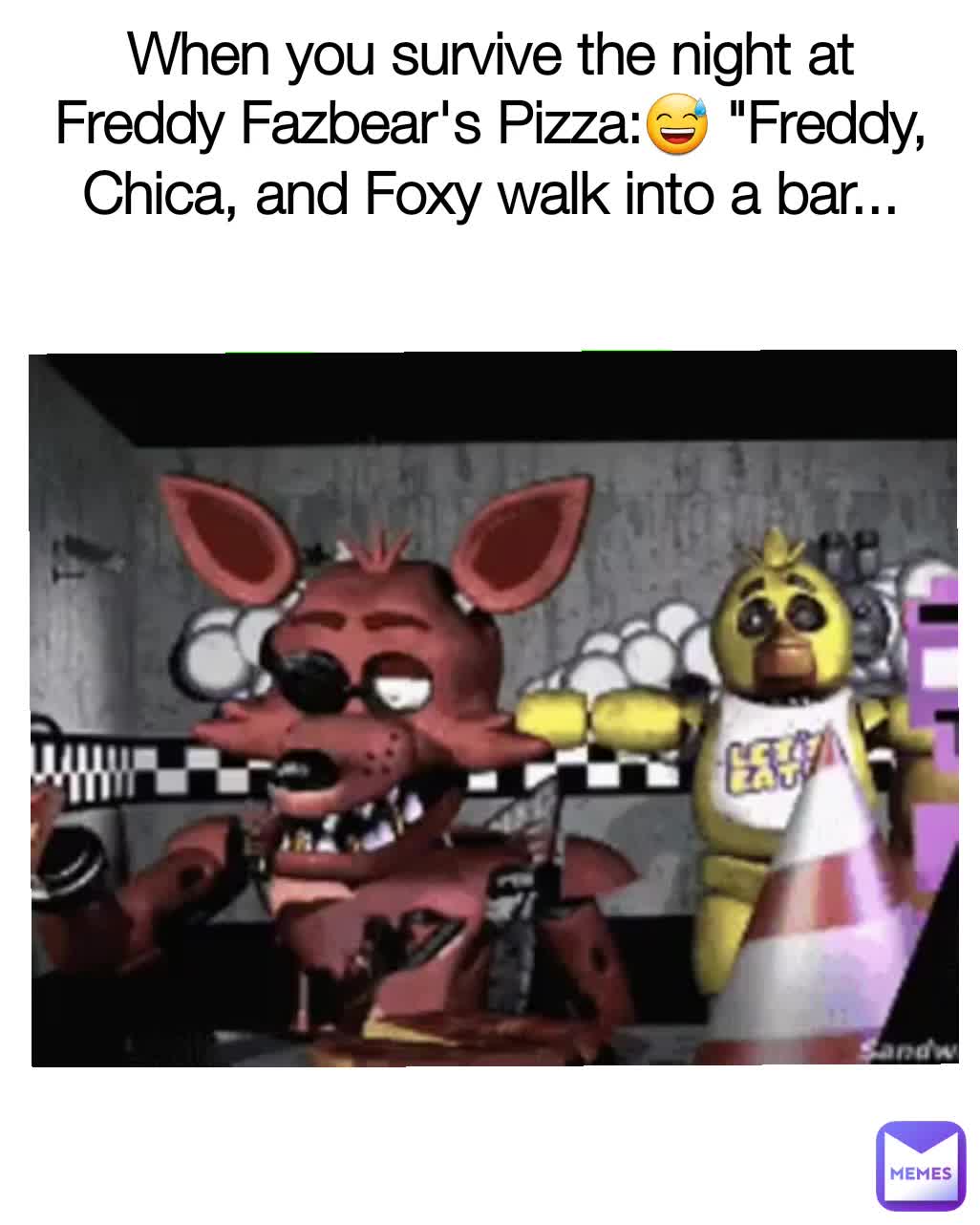 When you survive the night at Freddy Fazbear's Pizza:😅 "Freddy, Chica ...