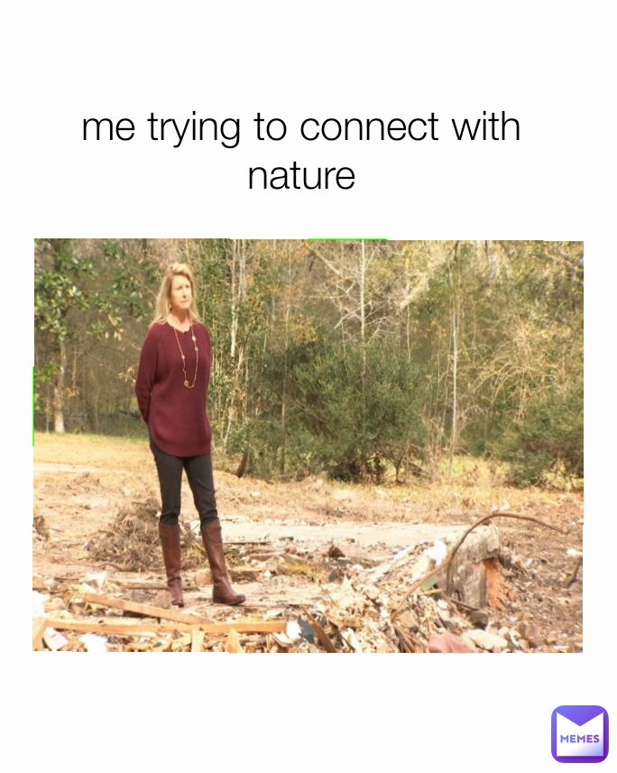 me trying to connect with nature | @lovekikoj19 | Memes