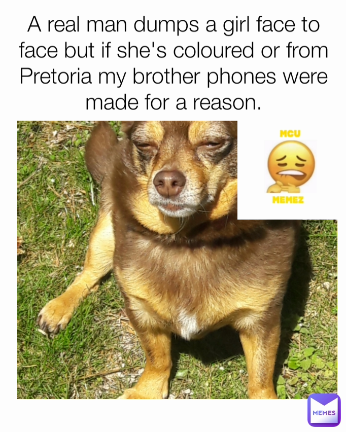 A real man dumps a girl face to face but if she's coloured or from ...