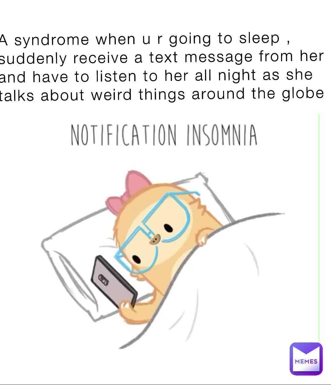 A syndrome when u r going to sleep , suddenly receive a text message ...