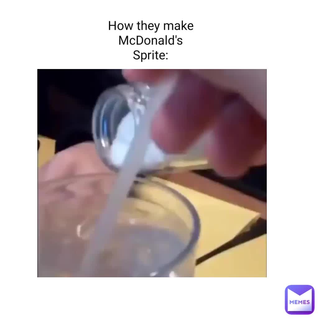 How they make McDonald's Sprite: | @bonelessrice | Memes