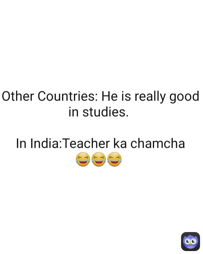 Other Countries: He is really good in studies. In India:Teacher ka ...