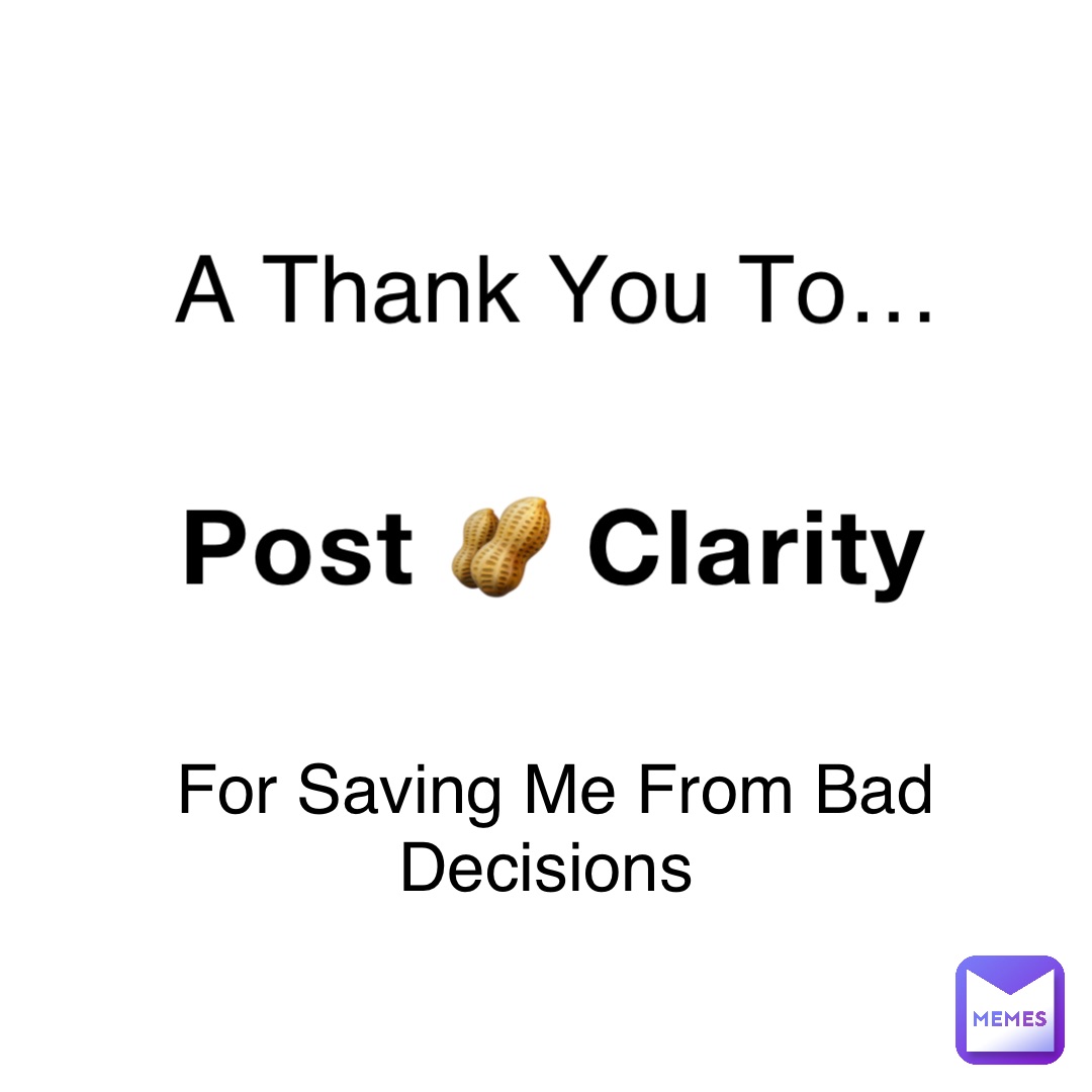 Post 🥜 Clarity For Saving Me From Bad Decisions A Thank You To ...