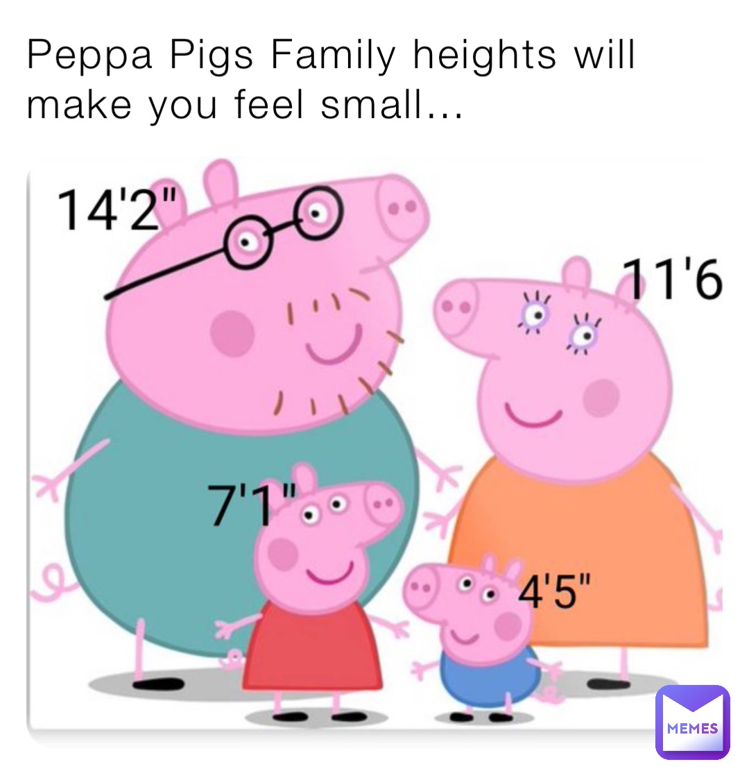 Peppa Pigs Family heights will make you feel small… | @The_Meme_Guy123 ...