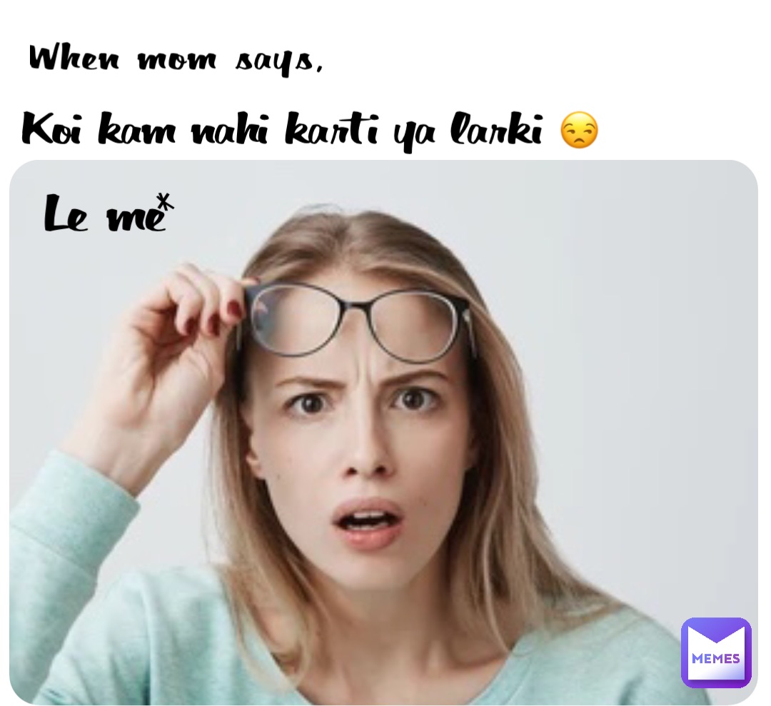 When mom says, Koi kam nahi karti ya larki 😒 Le me* | @Memers_land | Memes