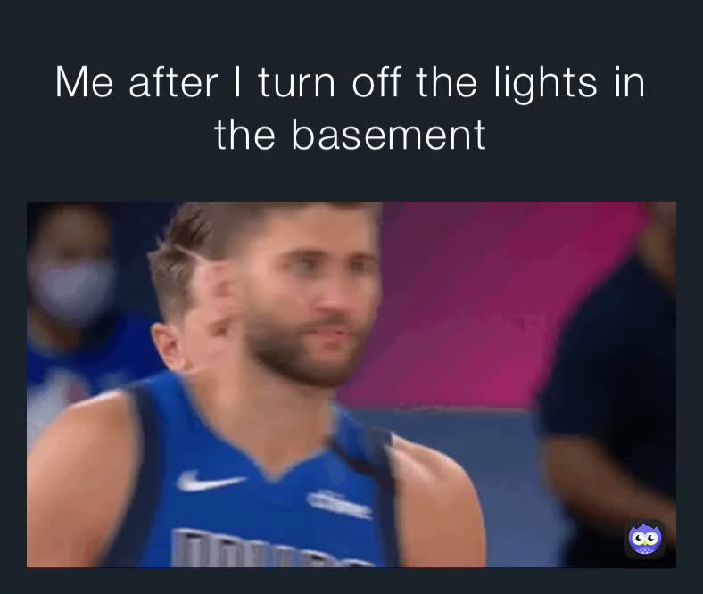 Me after I turn off the lights in the basement | @JustinSlime | Memes